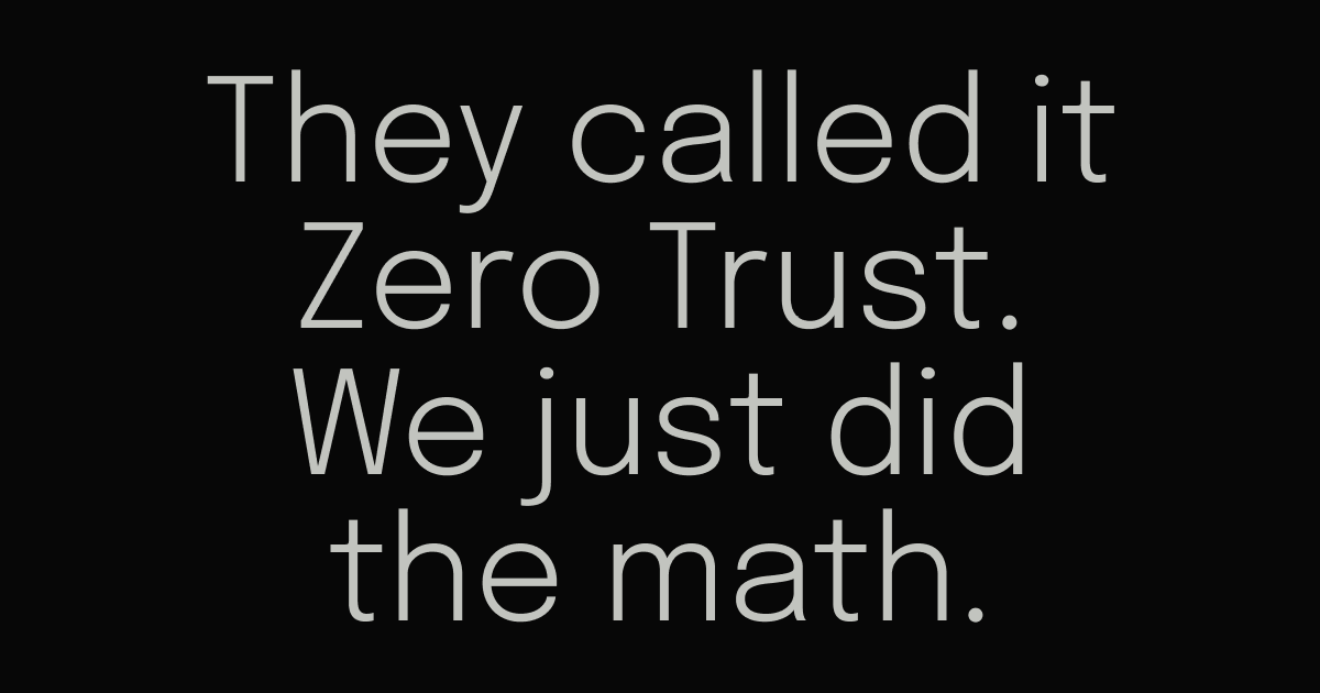 They called it Zero Trust. We just did the math.